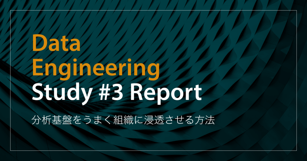 「分析基盤をうまく組織に浸透させる方法」Data Engineering Study #3イベントレポート | TROCCO®(トロッコ)