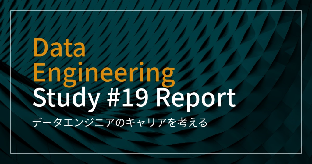 「データエンジニアのキャリアを考える」Data Engineering Study #19 イベントレポート | TROCCO®(トロッコ)